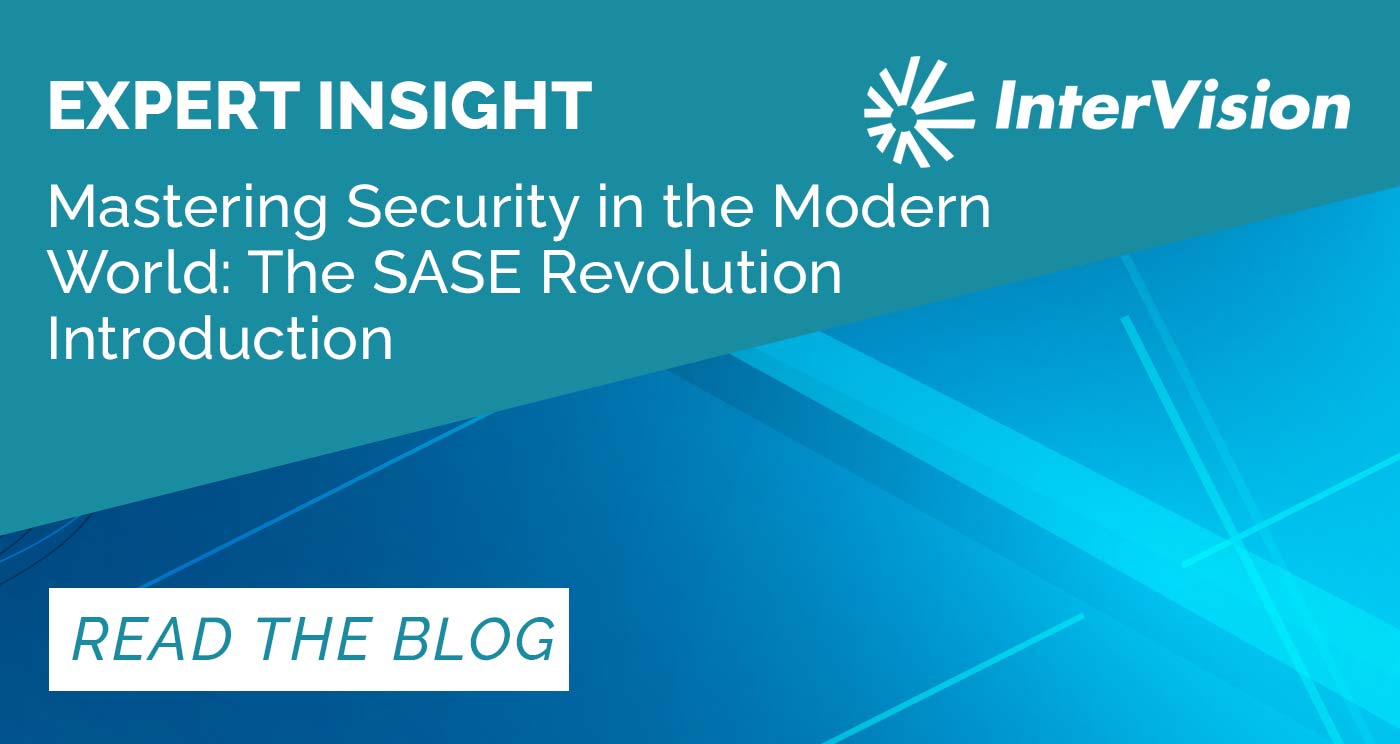 Mastering Security in the Modern World: The SASE Revolution Introduction - InterVision Systems