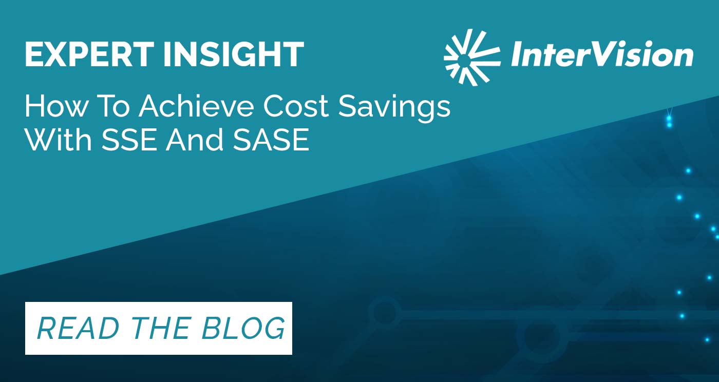 How To Achieve Cost Savings With SSE And SASE - InterVision Systems